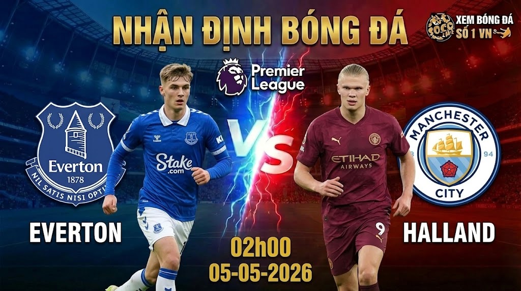 Nhận định Premier League Everton vs Man City 02h00 ngày 5/5/2026